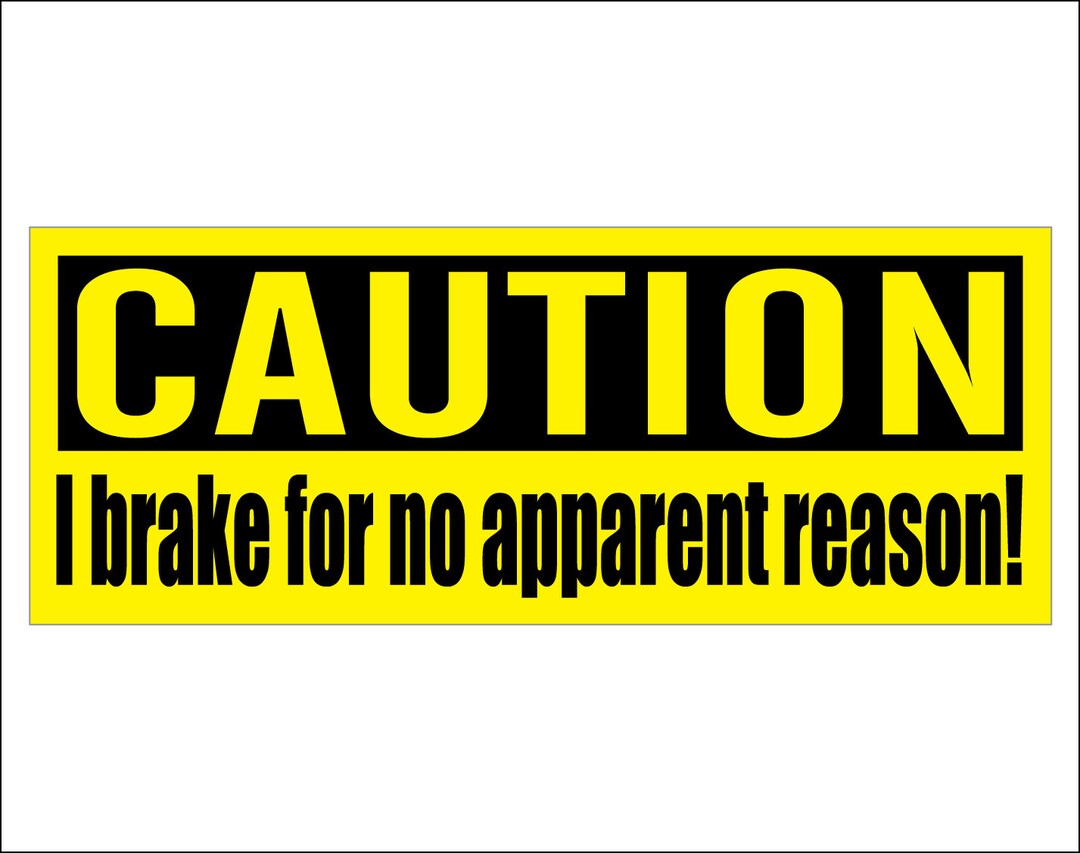 CAUTION I Brake for No Apparent Reason Bumper Sticker - Etsy