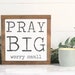 Pray Big Worry Small Sign, Wood Sign, Framed Sign, Farmhouse Sign ...