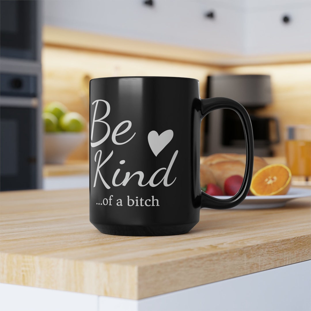 Be Kind Black Mug, Funny Coffee Cup, Be Kind of a Bitch, Bitch Mug ...