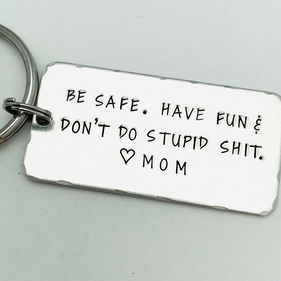 Be Safe. Have Fun & Don't Do Stupid Shit. Love Mom, Teenager Key Chain ...