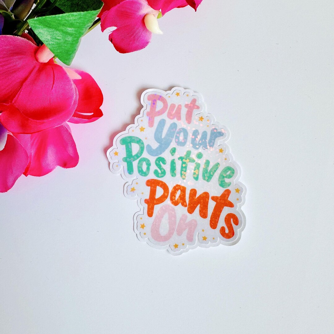 Put Your Positive Pants on Sticker // Motivational Stickers, Glittery ...