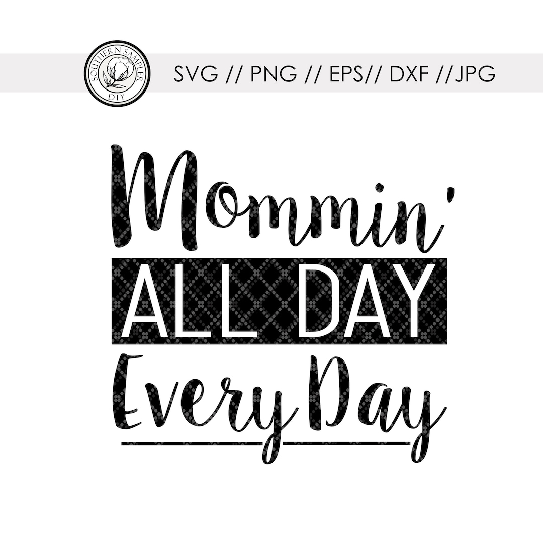 Mommin' All Day Every Day SVG, Jpg, Eps, Dxf, Png / Mom T Shirt Mother ...