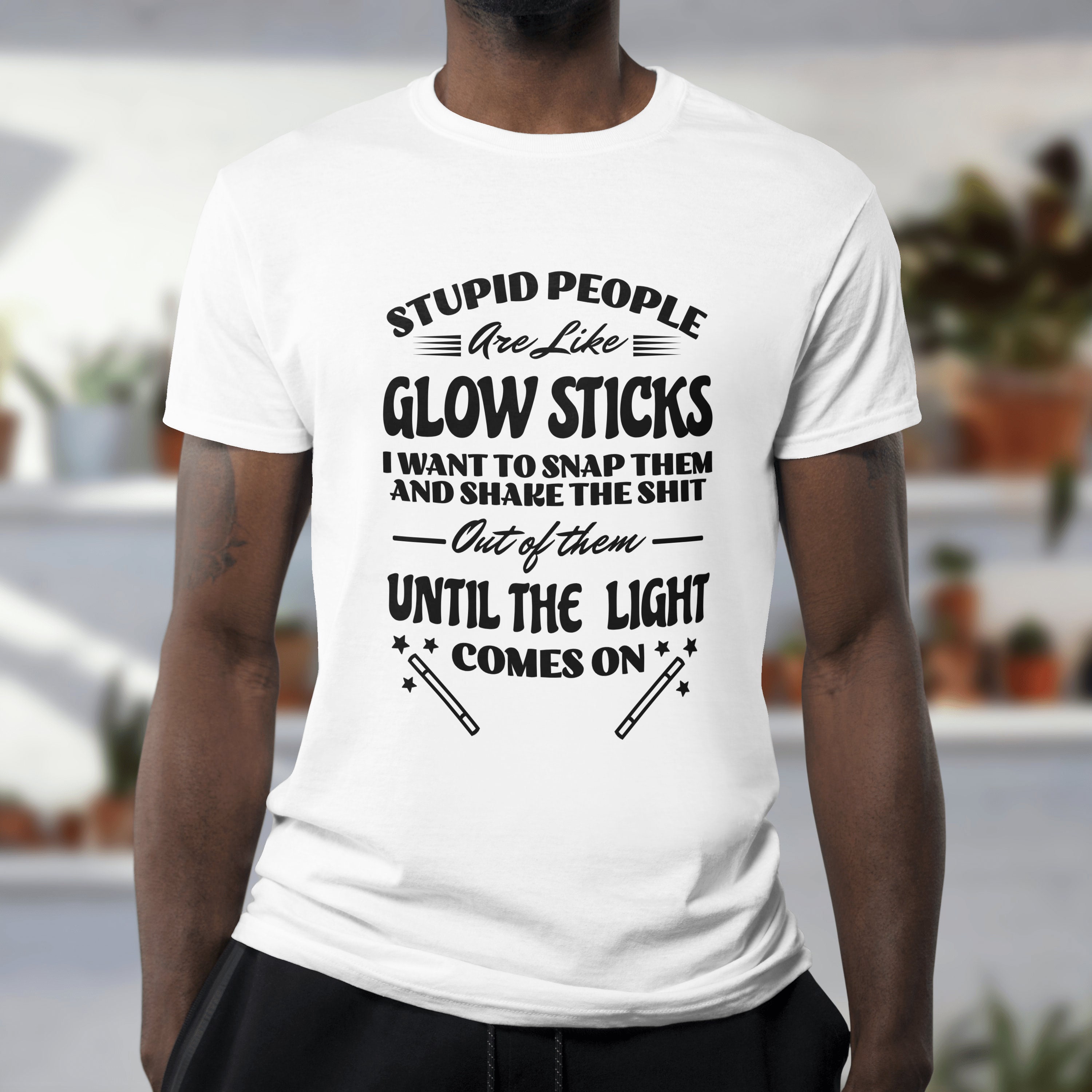 Stupid People Are Like Glow Sticks I Want to Snap Them and Shake Them ...