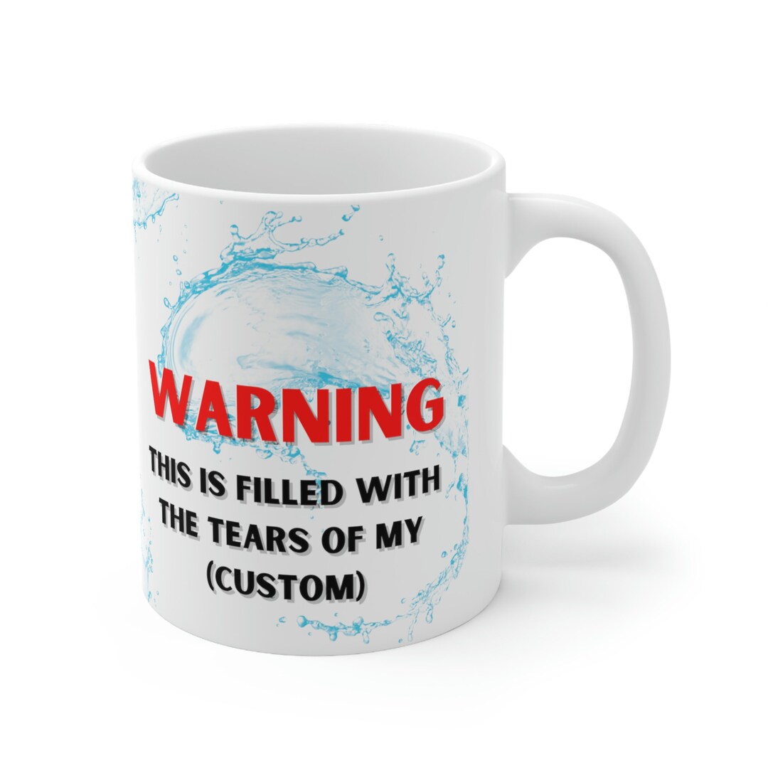 Custom warning, This is Filled With the Tears of My... Funny Mugs ...