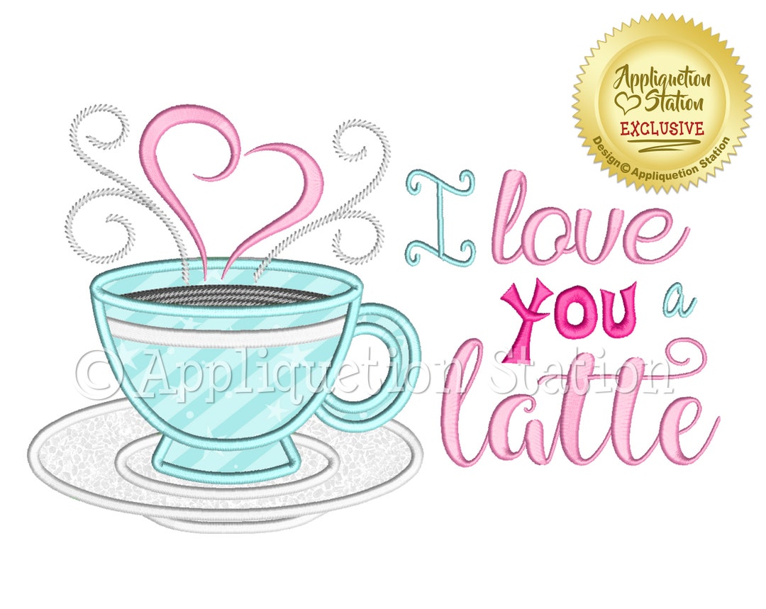 I Love You A Latte Applique Machine Embroidery Design Coffee Valentine ...