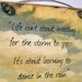 Life Isn't About Waiting for the Storm to Pass. It's About Learning to ...
