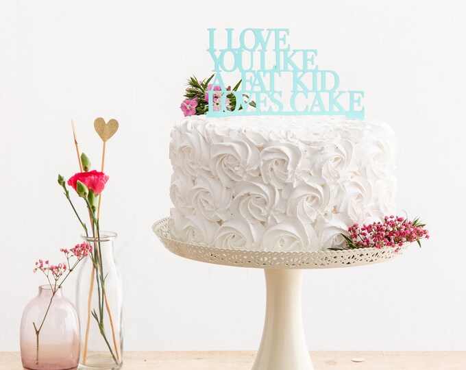 I Love You Like Fat Kid Loves Cake Topper, Laser Cut, Wedding Cake ...