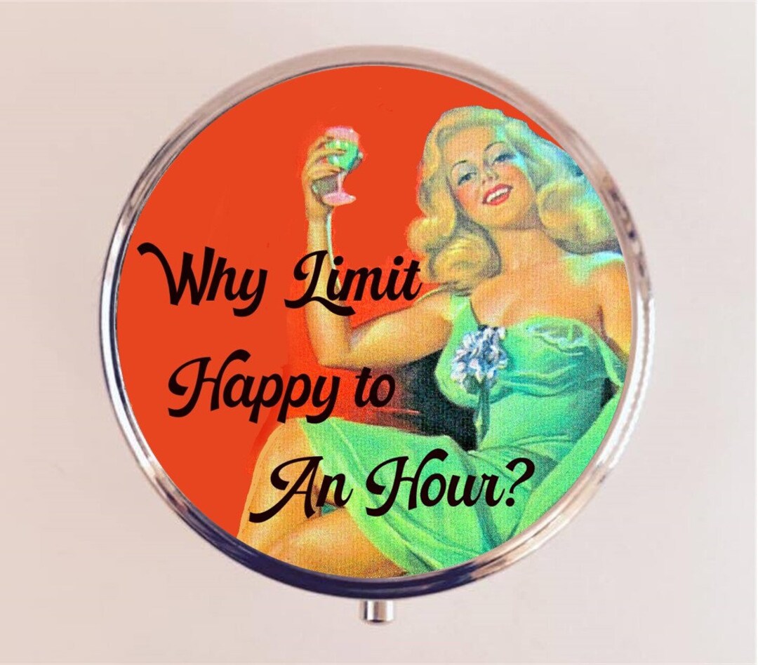 Why Limit Happy Hour to an Hour Pin up Pill Box Case Pillbox Holder ...