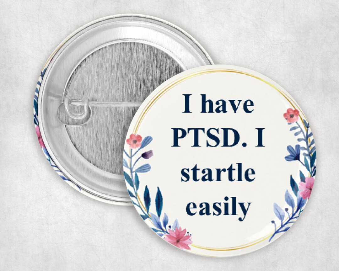 PTSD Pin: I Have PTSD I Startle Easily, 1.25 2.25 or 3" Button for ...