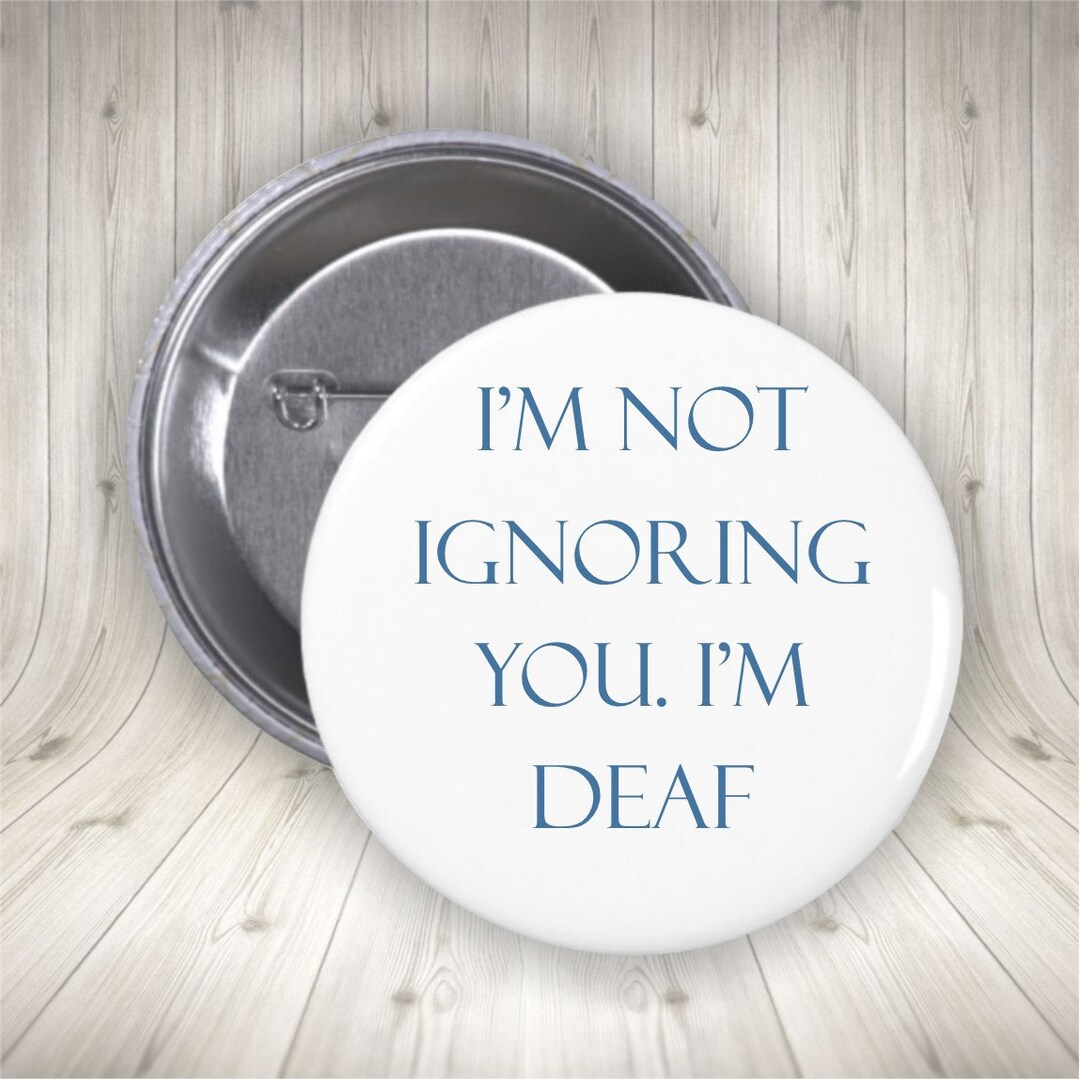 Deaf Pin, I'm Not Ignoring You I'm Deaf Button, Hearing Impaired Button ...