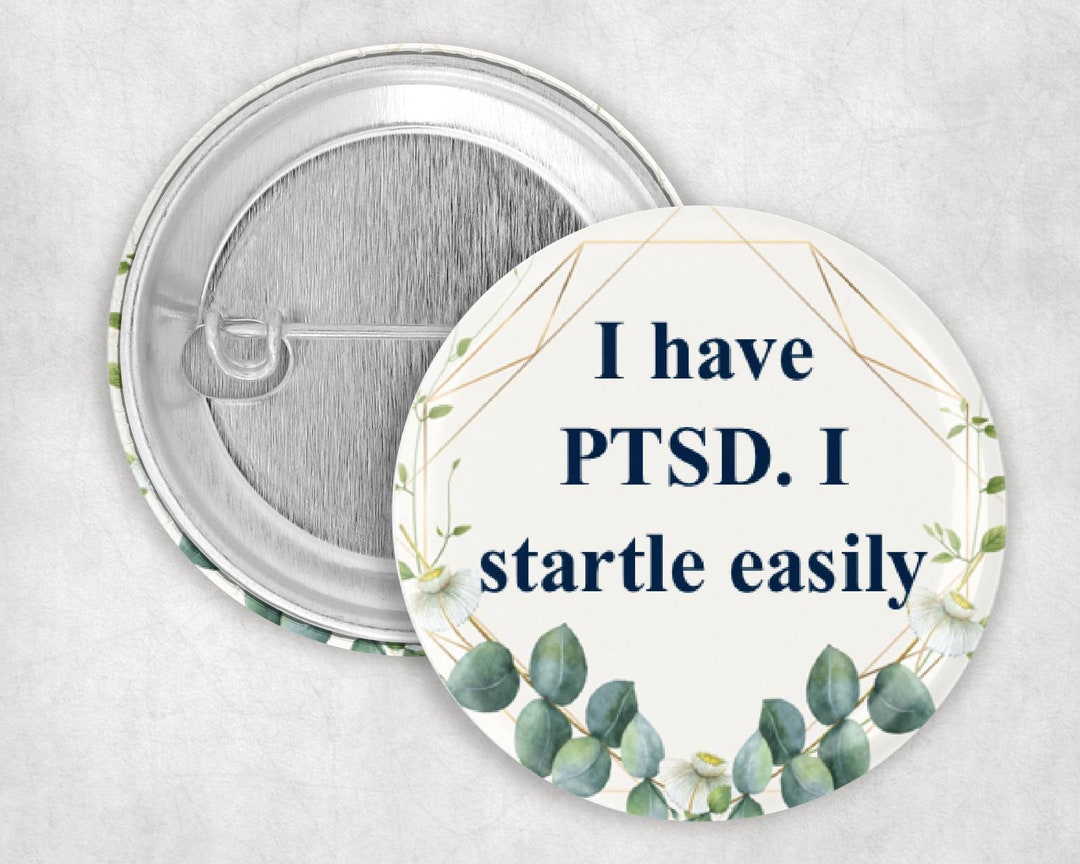 PTSD Pin: I Have PTSD I Startle Easily, 1.25 2.25 or 3" Anxiety Button ...