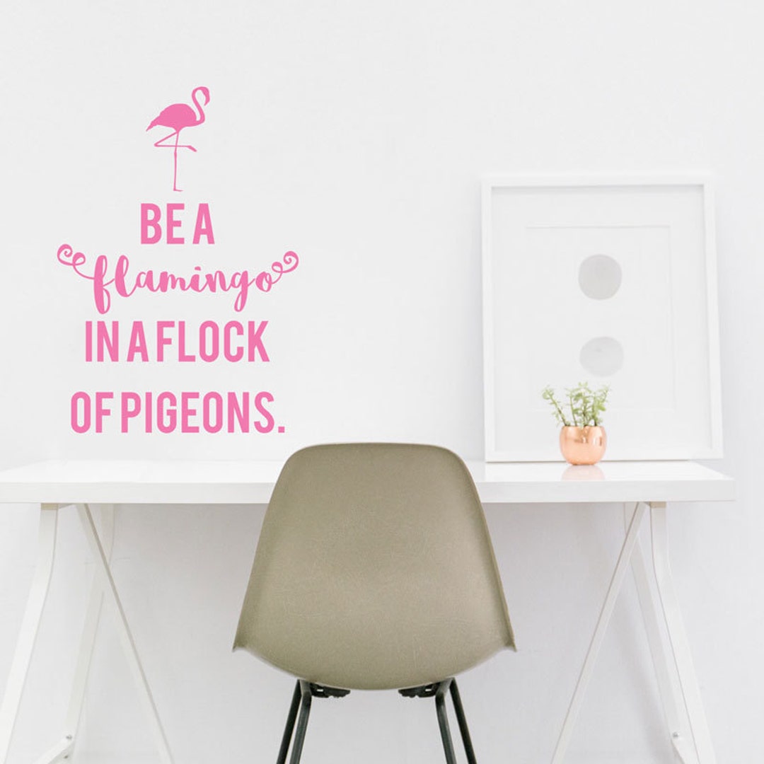 Be a Flamingo in a Flock of Pigeons - Wall Quote Vinyl Decal Decor for ...