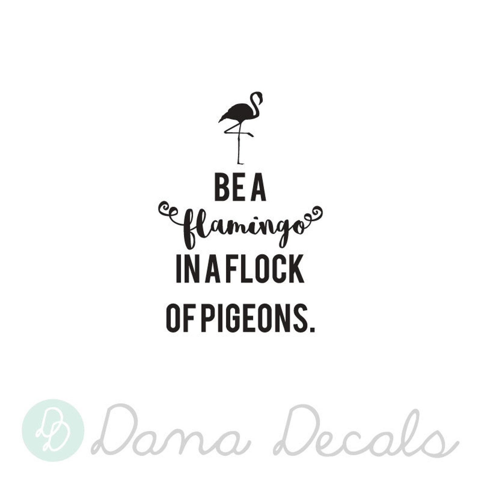 Be a Flamingo in a Flock of Pigeons - Wall Quote Vinyl Decal Decor for ...