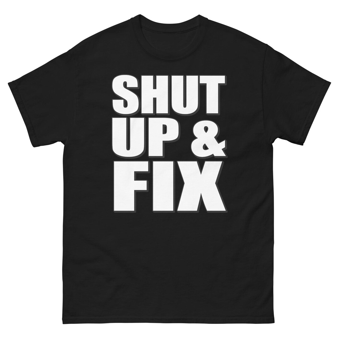Shut up and Fix Bold Statement Funny Design T-shirt - Etsy