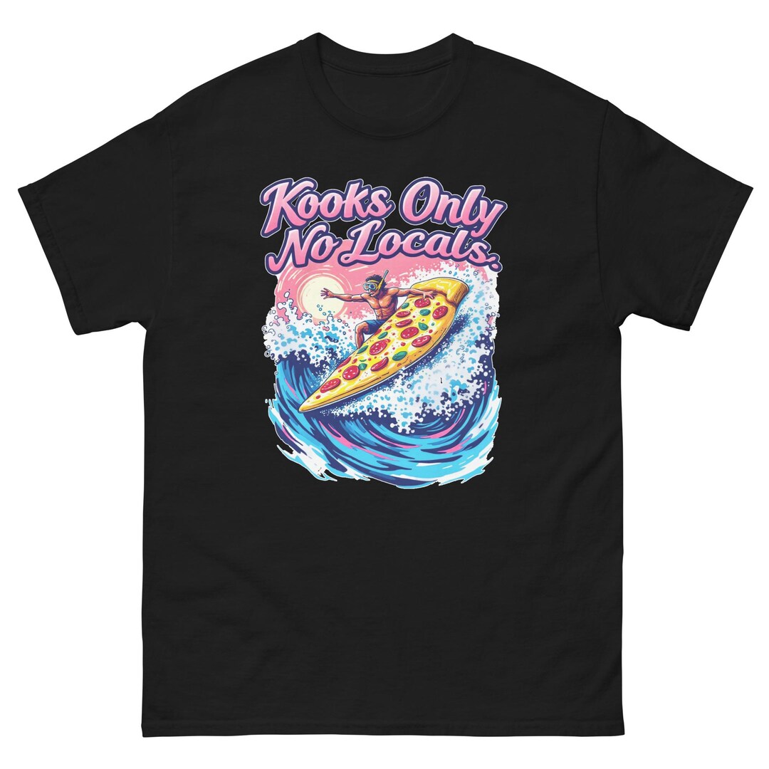 Kooks Only No Locals Man Surfing Pizza Funny T-shirt - Etsy