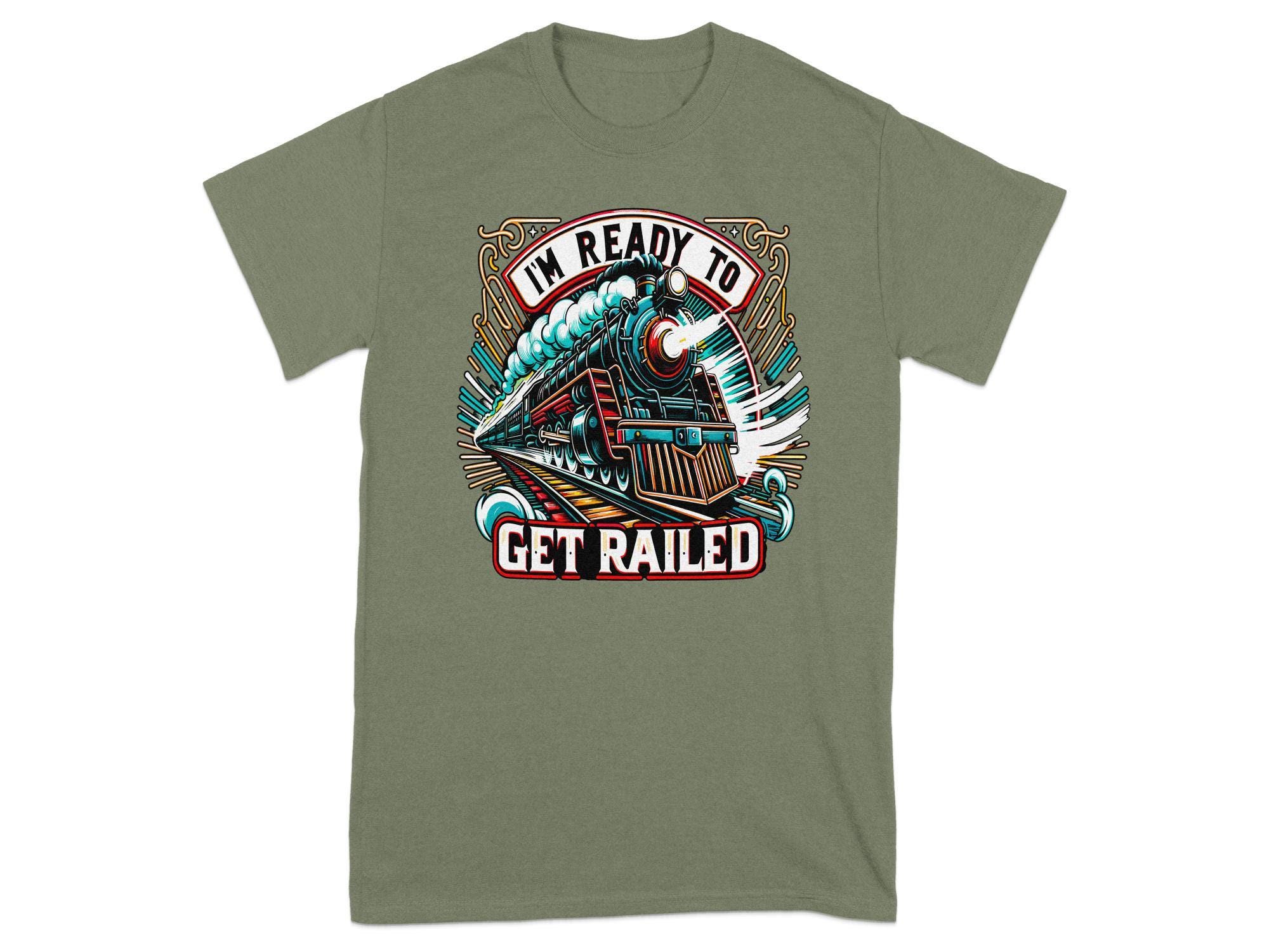 Im Ready To Get Railed T Shirt Funny Graphic Train Tee Railroad