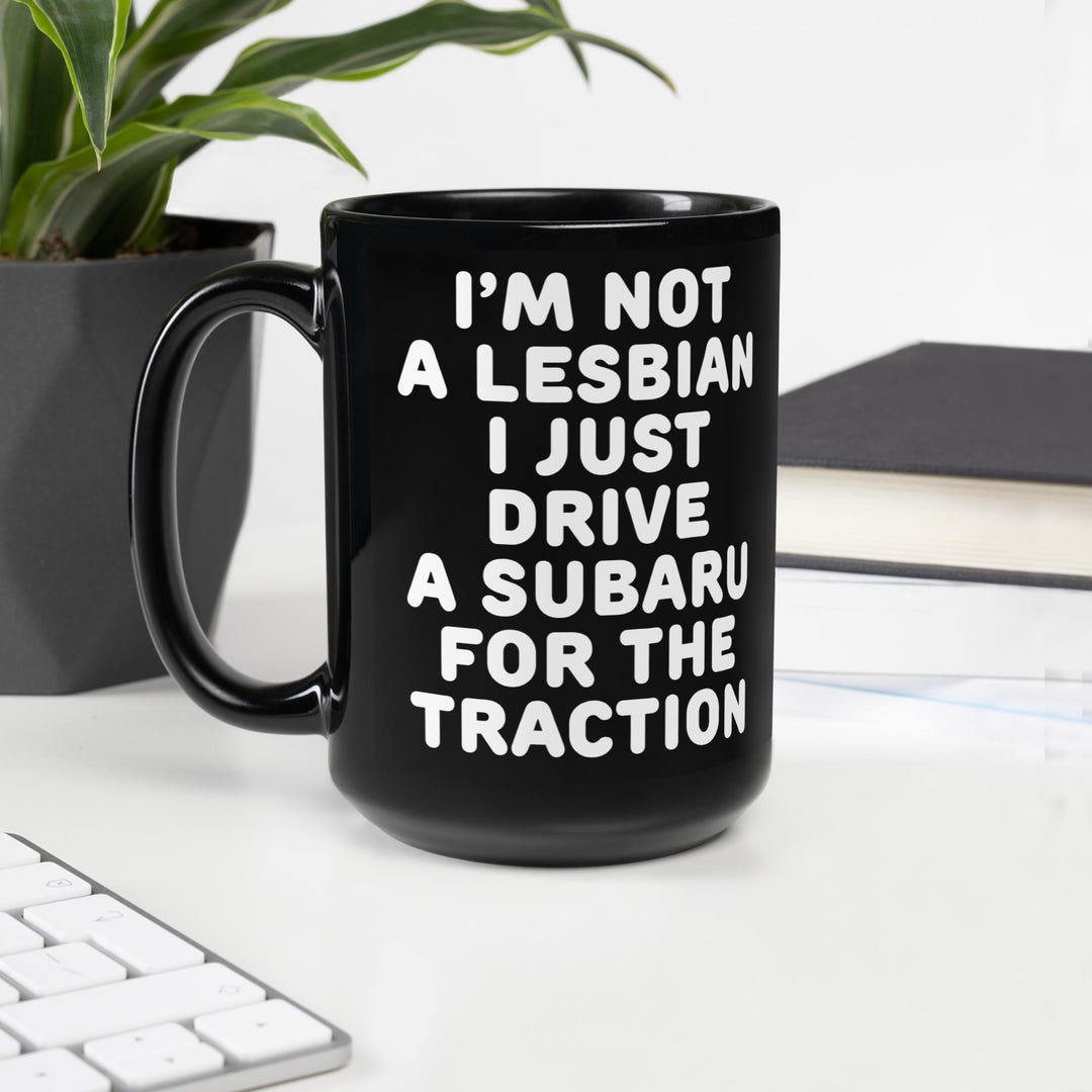Im Not a Lesbian I Just Drive a Subaru Funny Mug Perfect Gift for Car ...