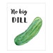 No Big Dill - Instant Download Sizes 4x6, 5x7, 8x10, 11x14 and 16x20 ...