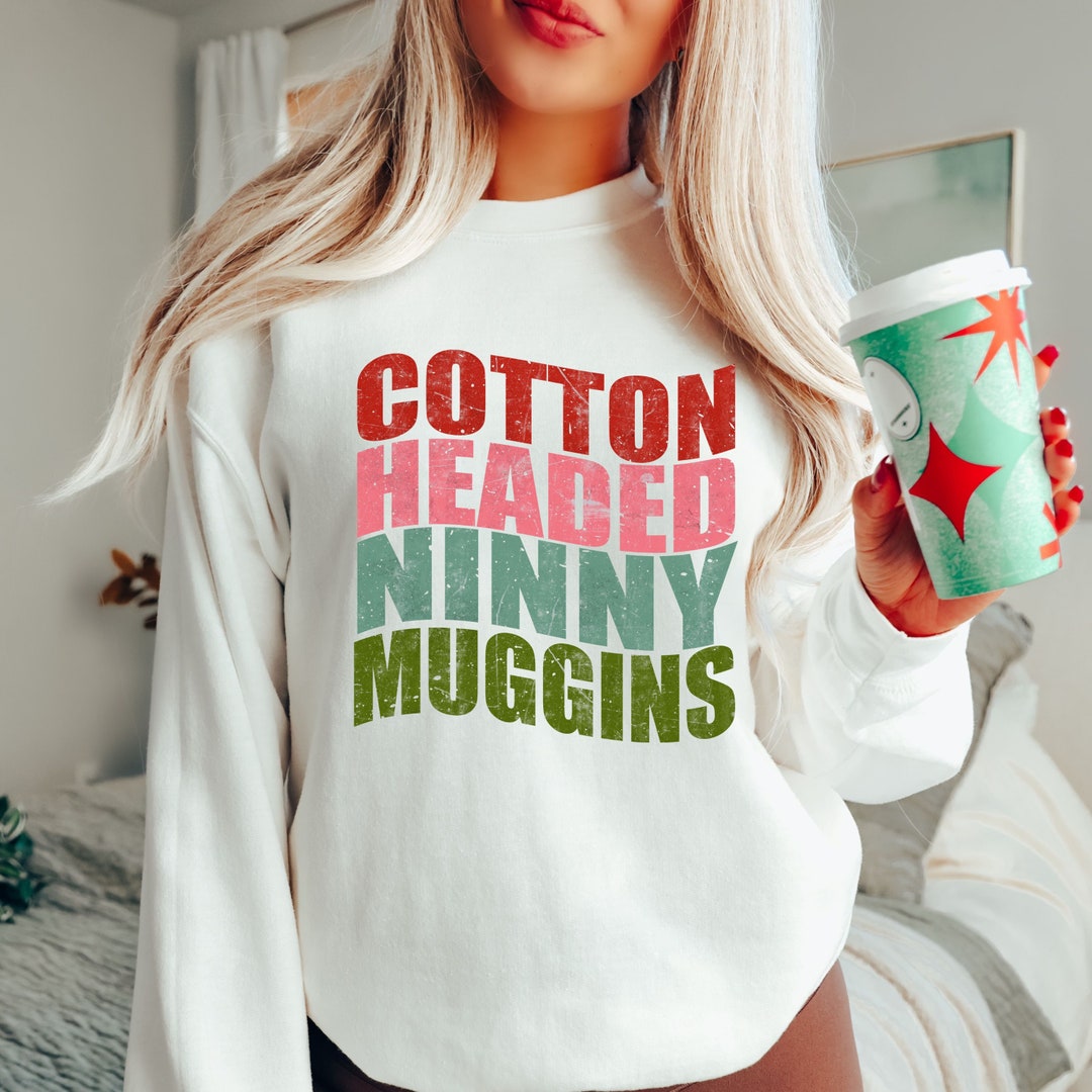 Cotton Headed Ninny Muggins Sweatshirt, Christmas Crewneck, Funny ...