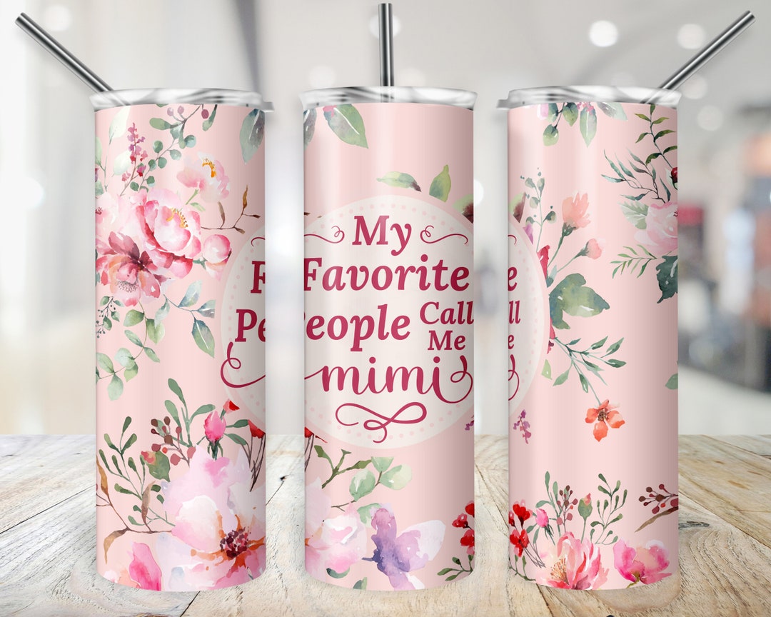 Mimi Tumbler Wrap, My Favorite People Call Me Mimi Cup Transfer, 20 Oz ...