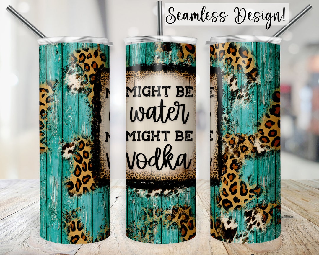 Funny Drinking Tumbler Wrap, SEAMLESS 20oz Might Be Water Might Be ...