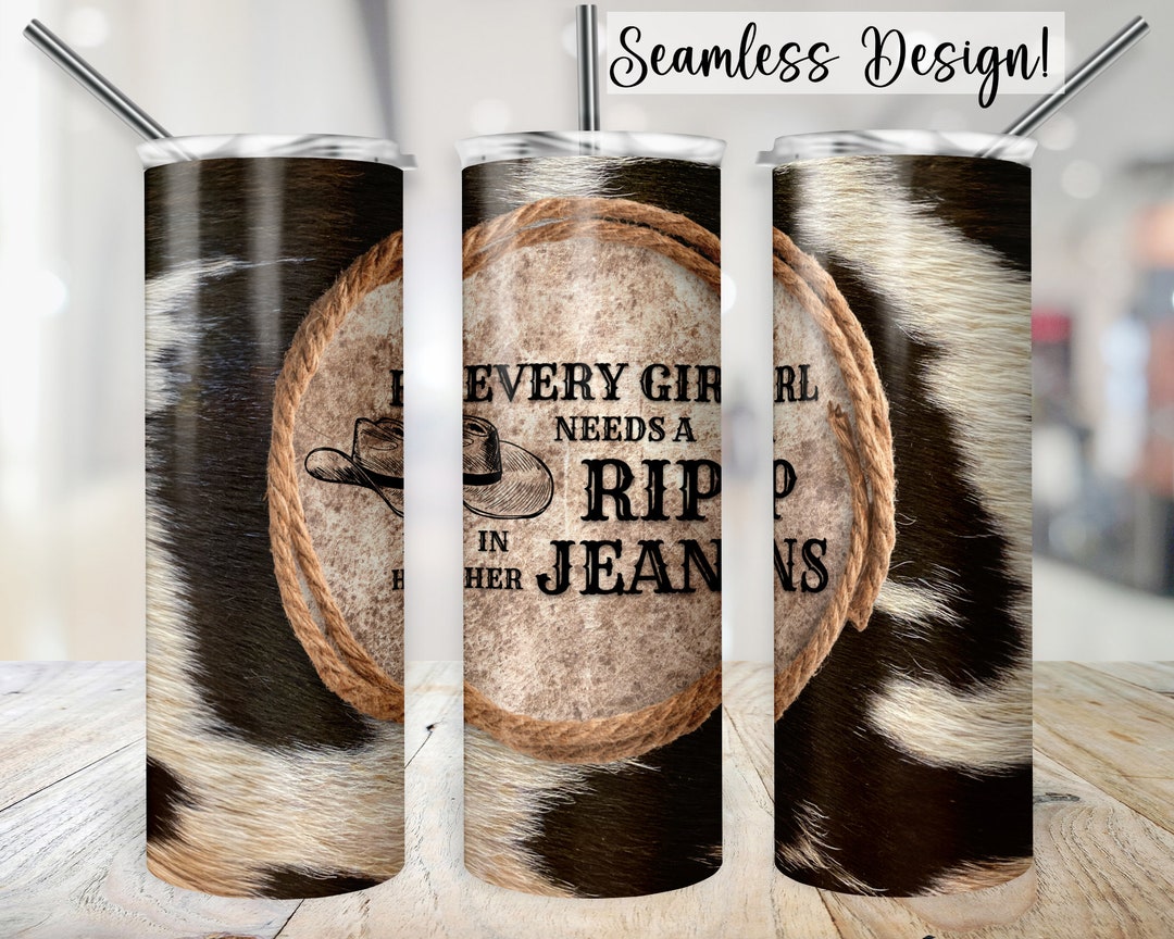 Western Tumbler Wrap, SEAMLESS 20oz Every Girl Needs a Rip in Her Jeans ...