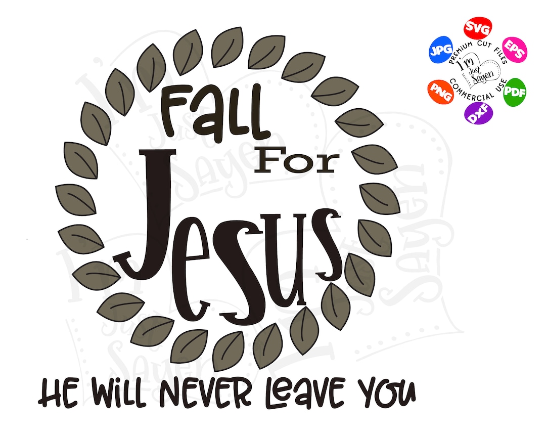 Fall for Jesus, He Will NEVER Leave You Svg, Dxf, Eps, Jpg, Pdf, Png ...