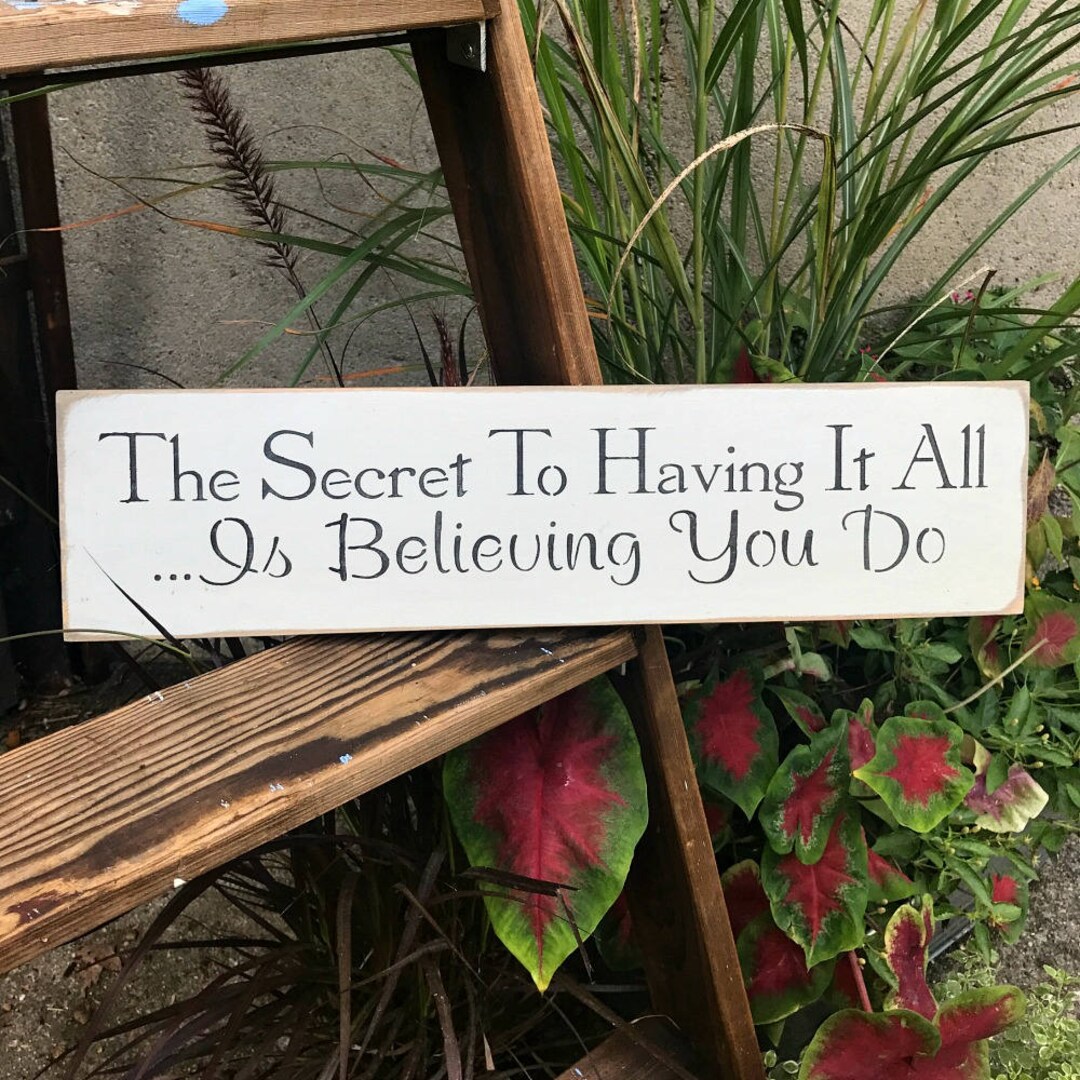 Wooden Sign, the Secret to Having It All, Inspirational Saying, Have It ...