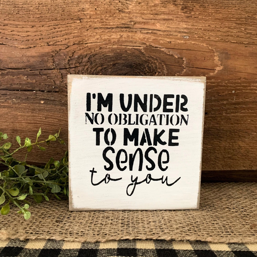 I'm Under No Obligation to Make Sense to You, Funny Gift for Friend ...