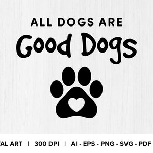 All Dogs Are Good Dogs, EPS, PNG, SVG, Dxf, Pdf, Dog Quote Svg, Dog Paw ...
