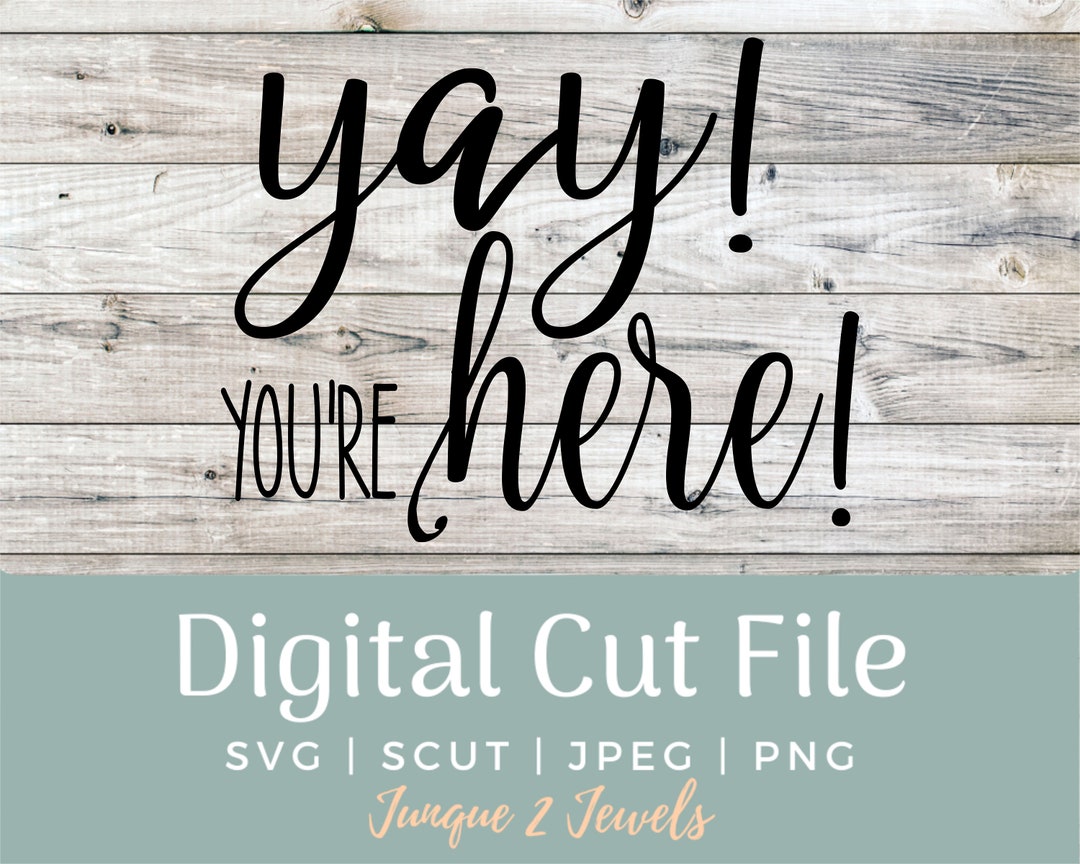 Yay You're Here SVG Digital Cut File Yay You're Here SVG Yay You're ...
