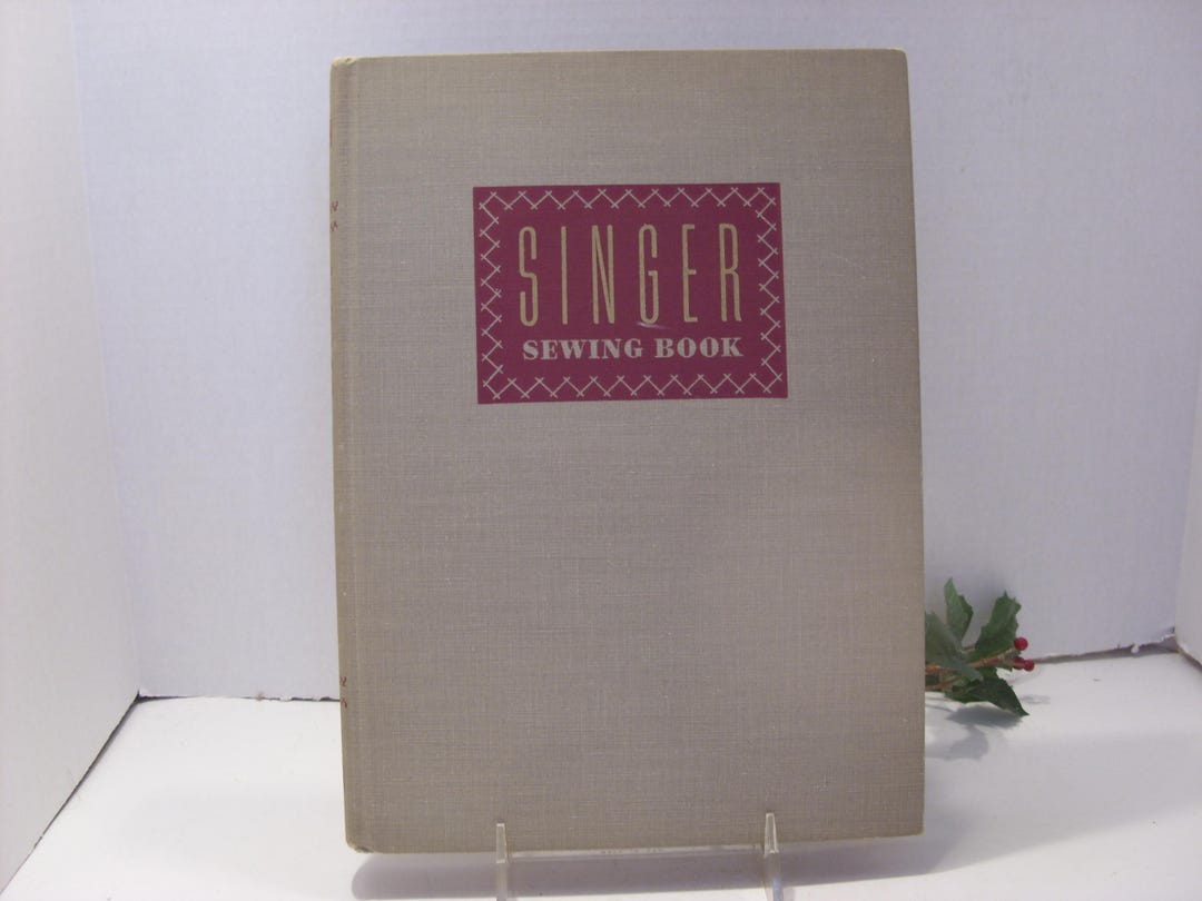 Singer Sewing Book Copyright 1949 Thirteenth Printing 1952 ...