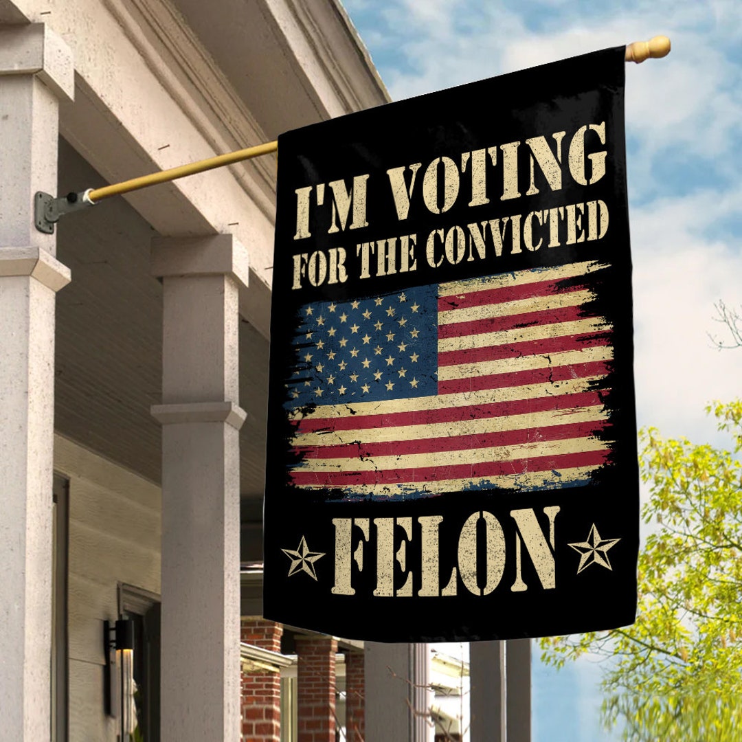 I'm Voting Convicted Felon 2024 Garden Flag/voting for the Convicted ...