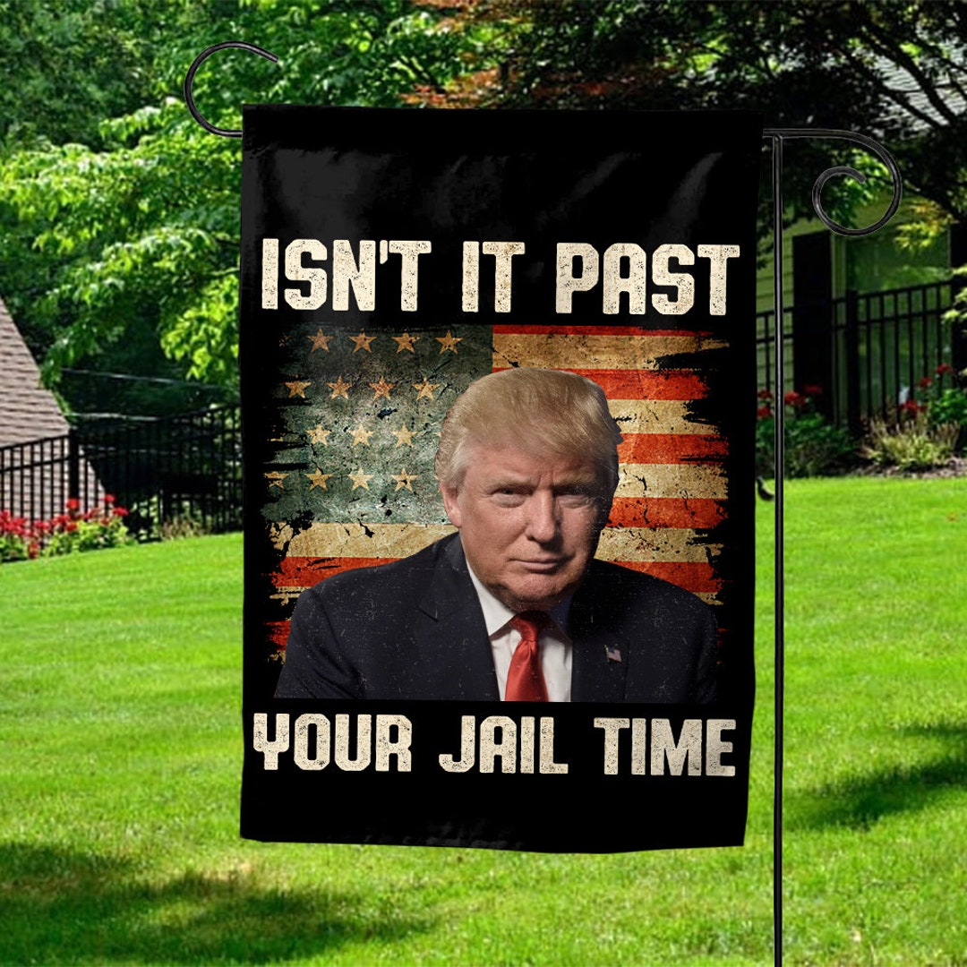 Isn't It Past Your Jail Time 2024 Garden Flag Double Sided Outdoor ...