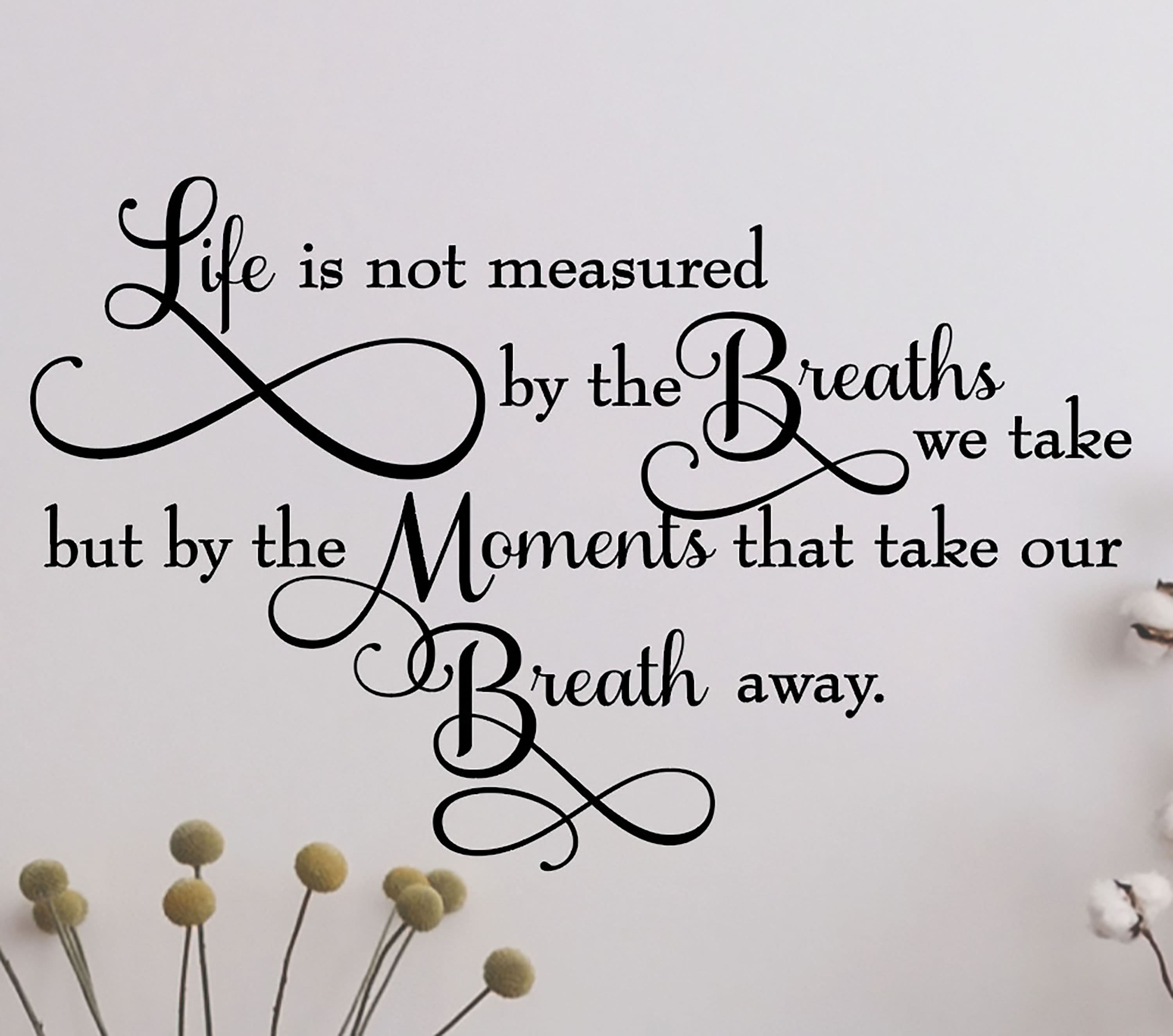 Life is Not Measured by the Breaths We Take but by the Moments That ...