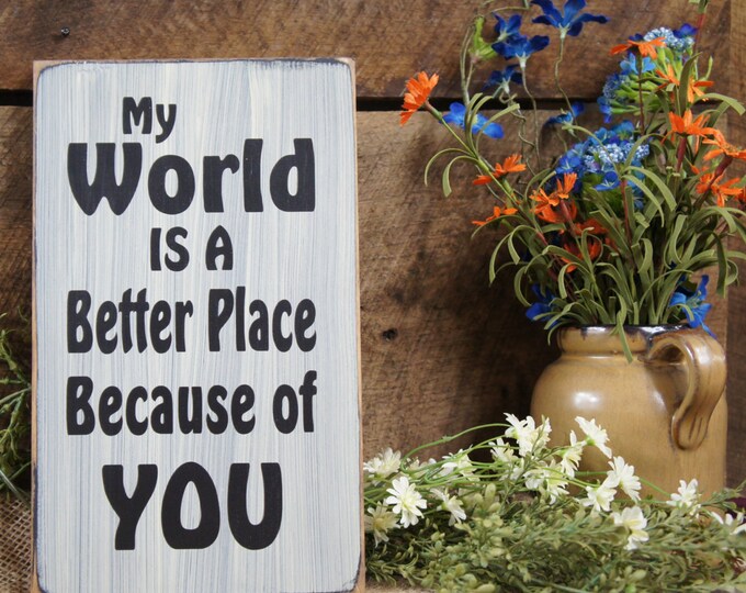 My World is a Better Place Because of You. Rustic Style Sign, Great Way ...