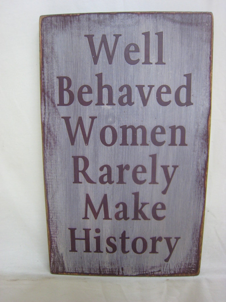 Well Behaved Women Rarely Make History Here Is A Great Sign Etsy