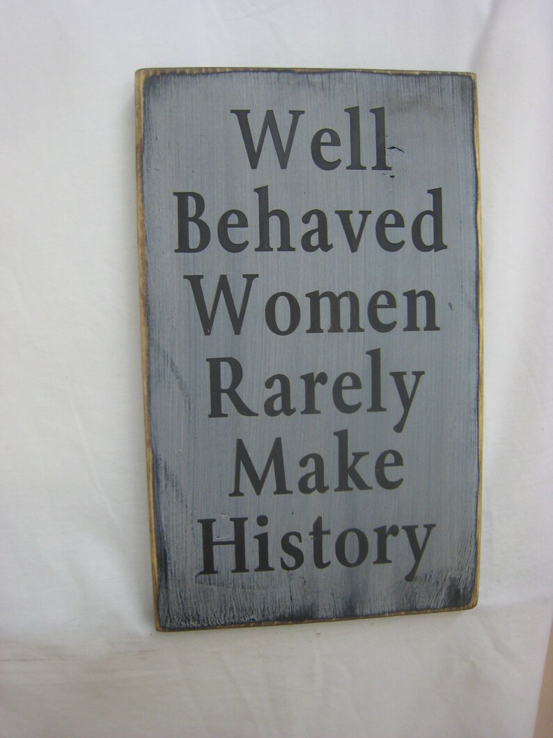 Well Behaved Women Rarely Make History Here Is A Great Sign Etsy