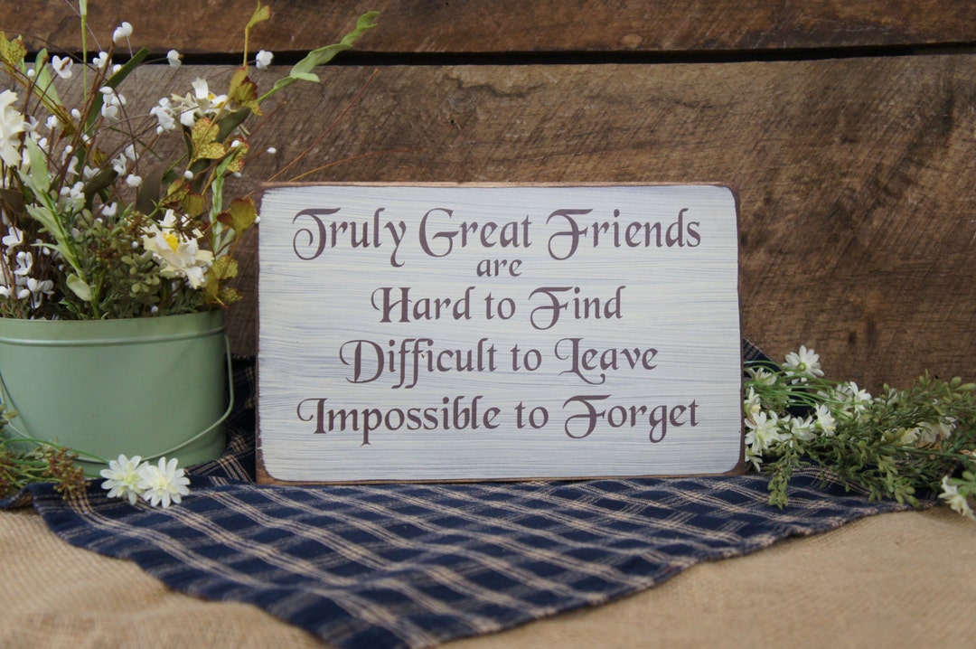 Truly Great Friends Are Hard to Find Difficult to Leave Impossible to ...