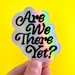 Are We There Yet Holographic Sticker for Laptops and - Etsy
