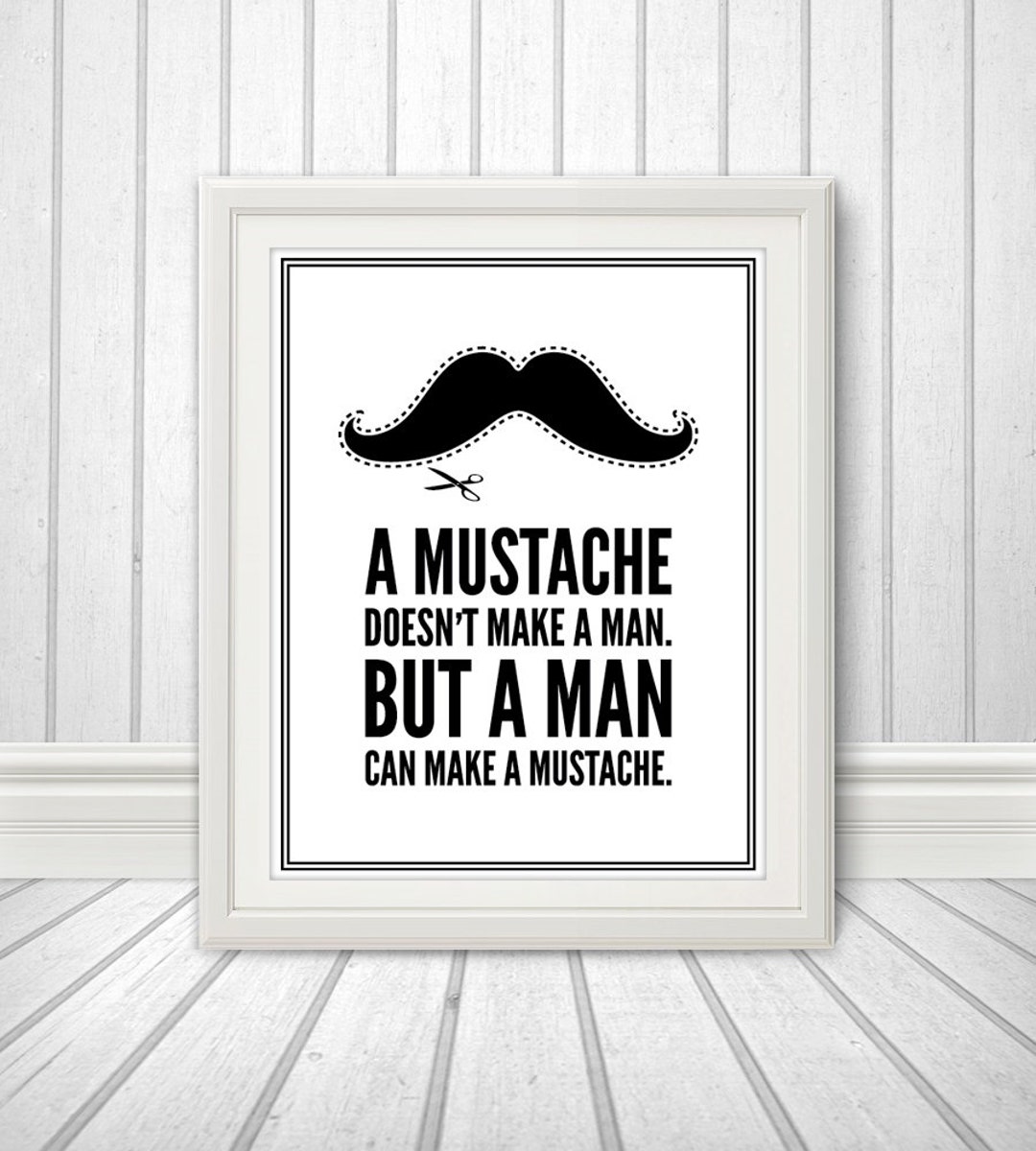 A Mustache Doesn't Make A Man, Mustache Print, Mustache Poster ...