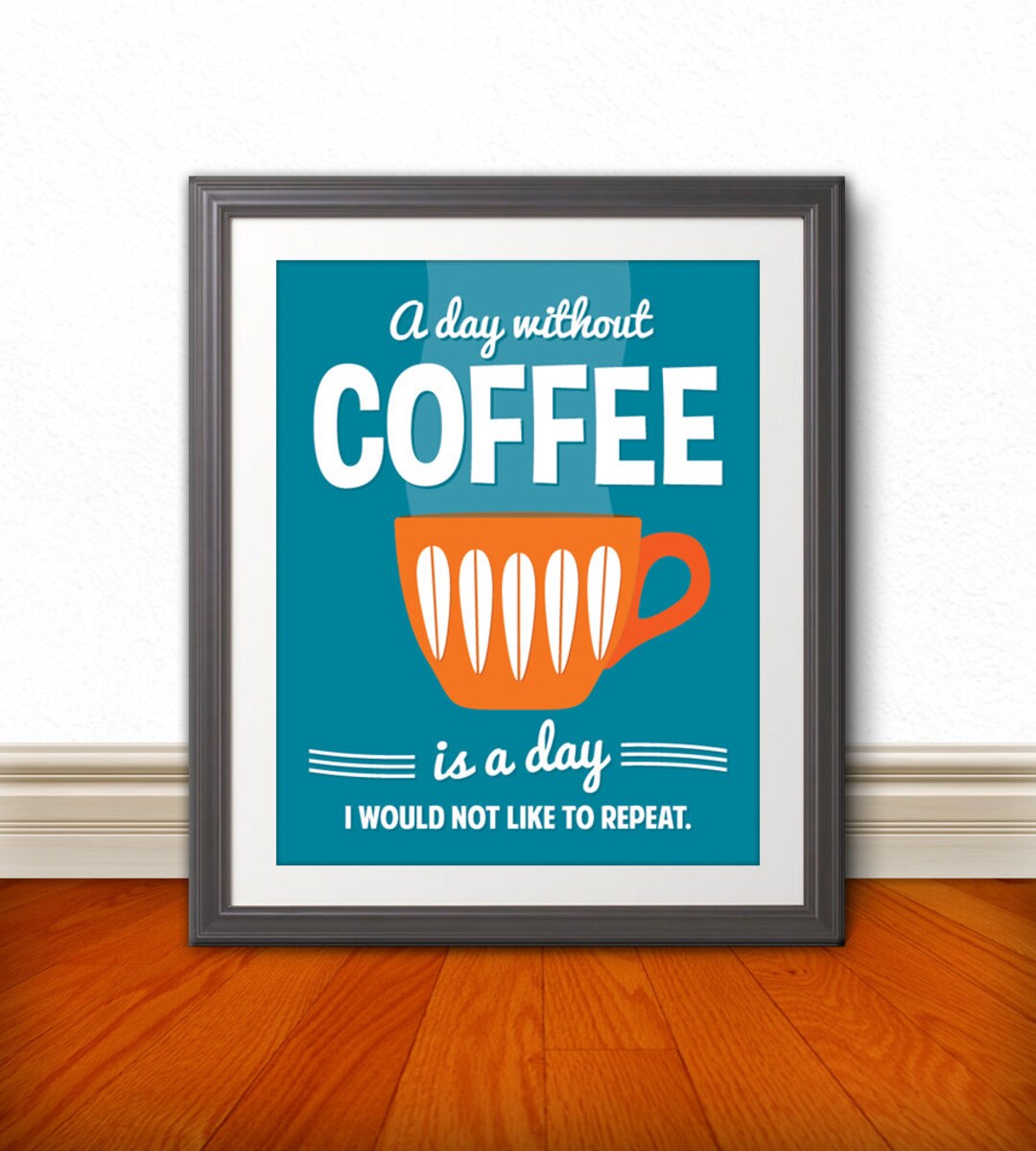 A Day Without Coffee is A Day I Would Not Like to Repeat, Coffee Print ...