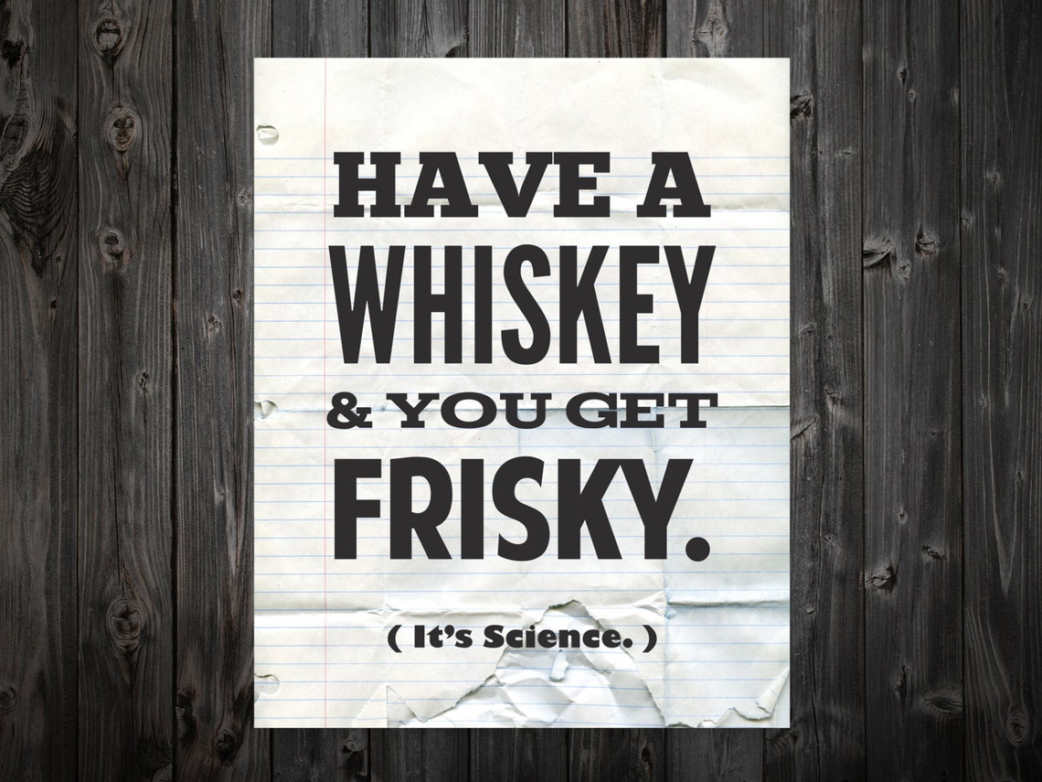 Have A Whiskey and You Get Frisky! It's Science. - Whiskey, Bar Print ...