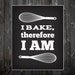I Bake Therefore I Am Kitchen Baking Kitchen Print Baking - Etsy