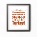 Stuffed Like A Turkey Thanksgiving Fall Thanksgiving Print - Etsy