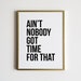 Ain't Nobody Got Time for That Poster • Funny Modern Typographic Print ...