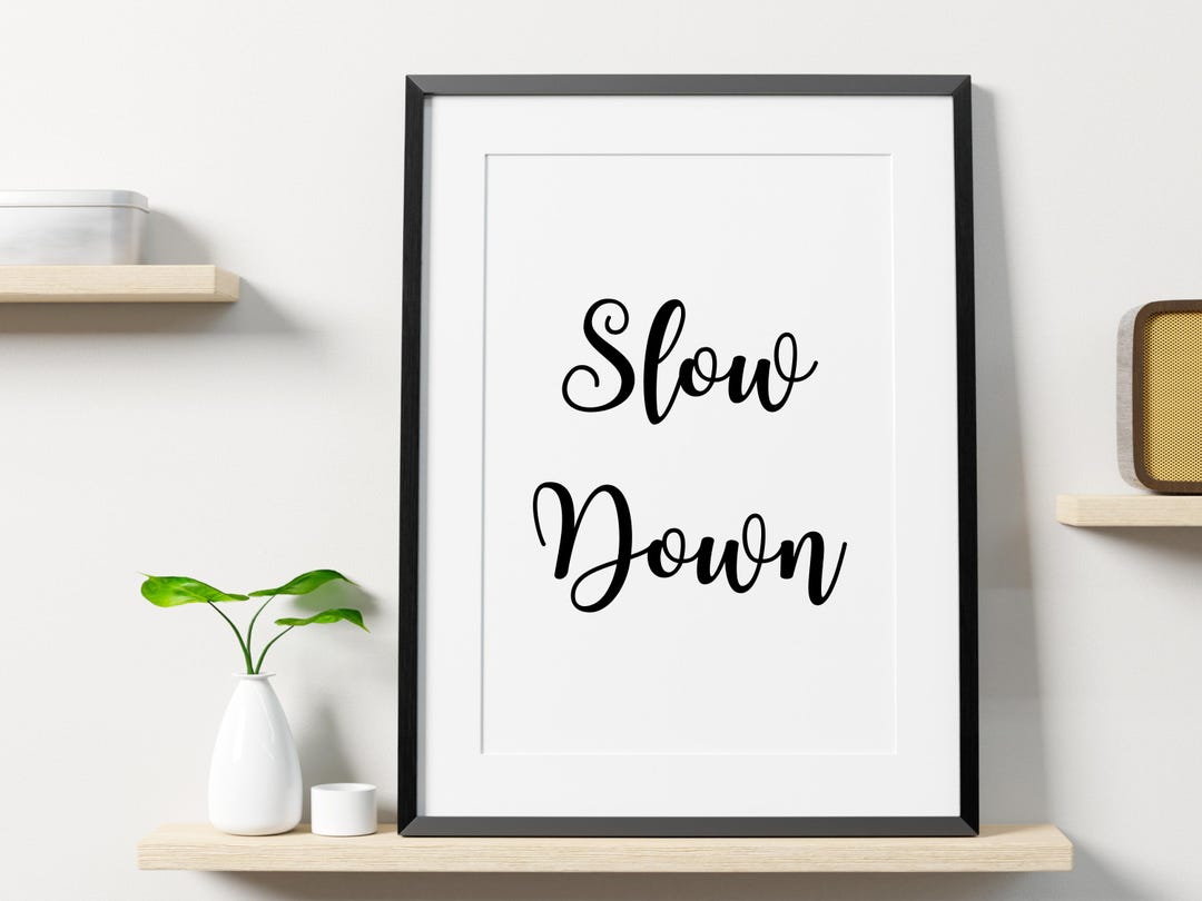 Slow Down - Inspirational Typographic Wall Art (printable) - Etsy