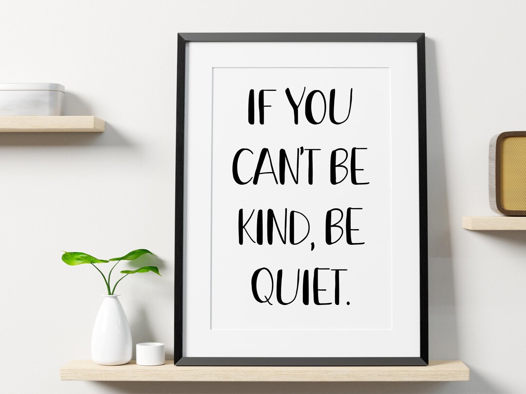 If You Can't Be Kind, Be Quiet - Inspirational Typographic Wall Art ...