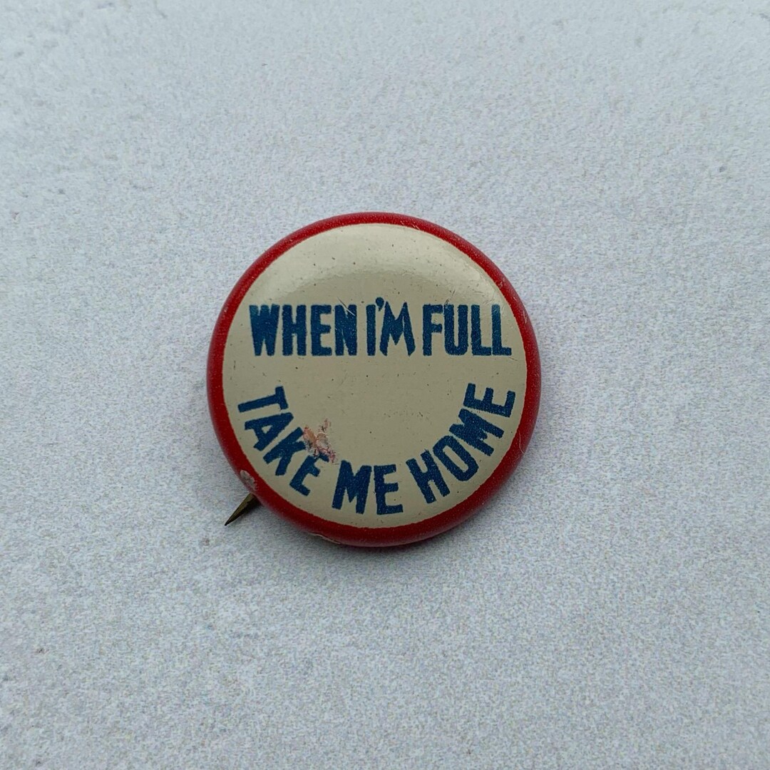 Vintage Pin When I'm Full Take Me Home - Etsy