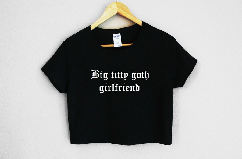 Big Titty Goth Girlfriend Womens Crop Shirt Xs 3xl Etsy
